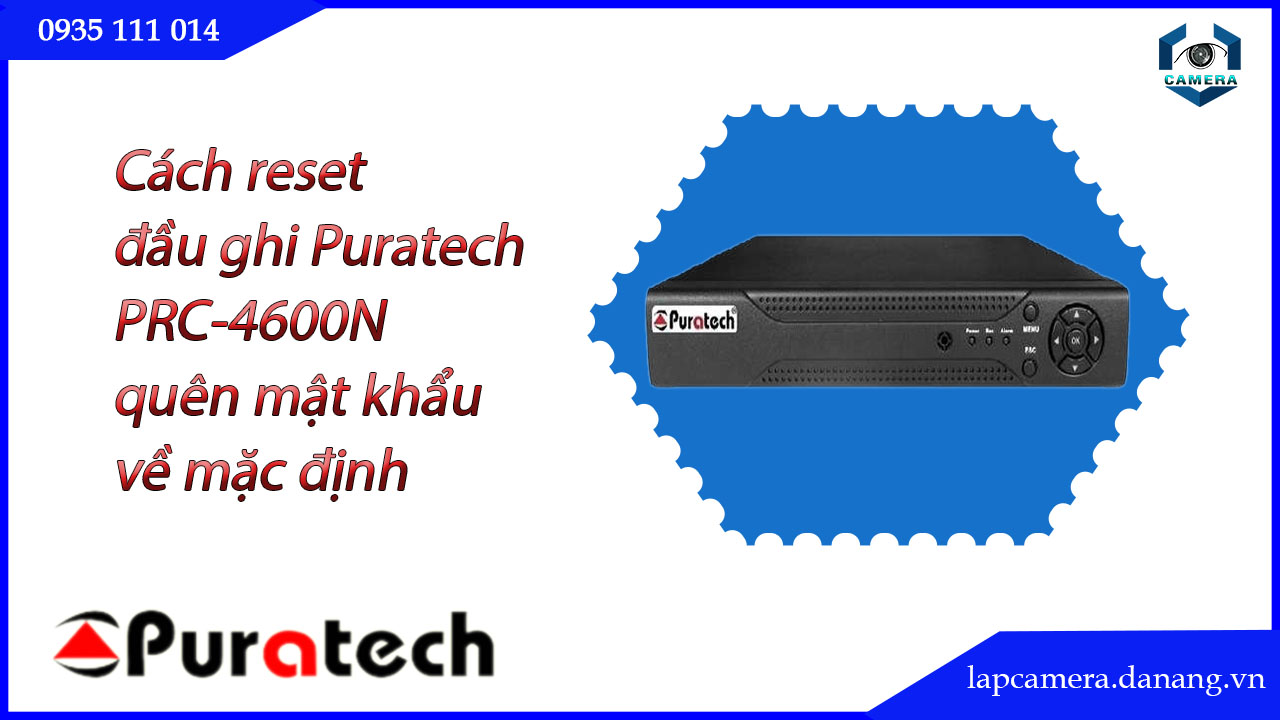 Cách reset đầu ghi Puratech PRC-4600N quên mật khẩu về mặc...