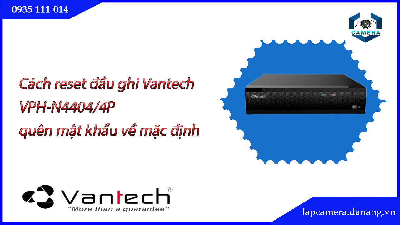 Cách reset đầu ghi Vantech VPH-N4404/4P quên mật khẩu về...