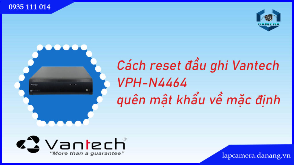 Cách reset đầu ghi Vantech VPH-N4464 quên mật khẩu về...