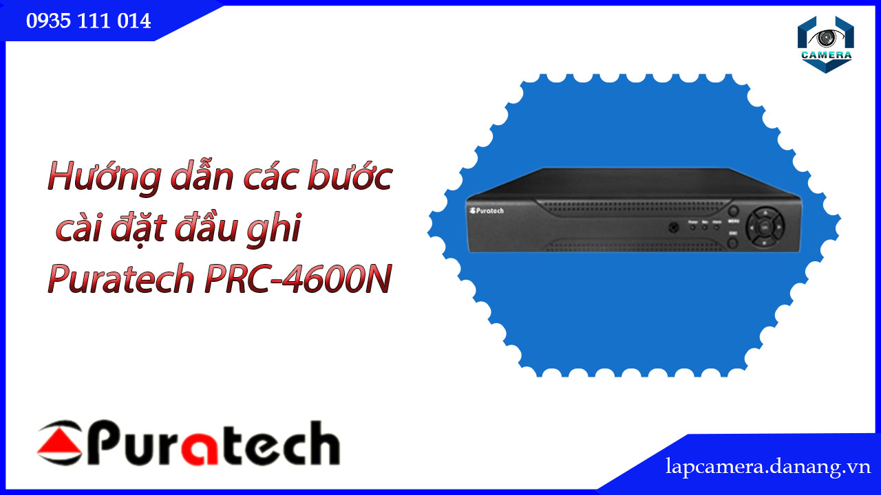 Hướng dẫn các bước cài đặt đầu ghi Puratech PRC-4600N